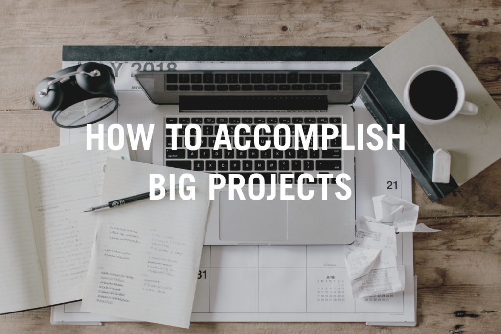 How To Accomplish BIG Projects… From A Girl Who Learned The Hard Way ...
